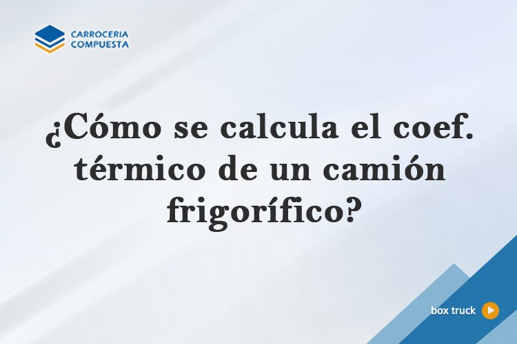 ¿Cómo se calcula el coef. térmico de un camión frigorífico ...
